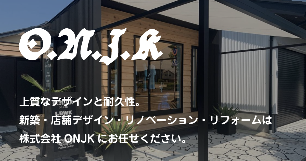 ONJK | 上質なデザインと耐久性。新築・店舗デザイン・リノベーション・リフォームは株式会社ONJKにお任せください。